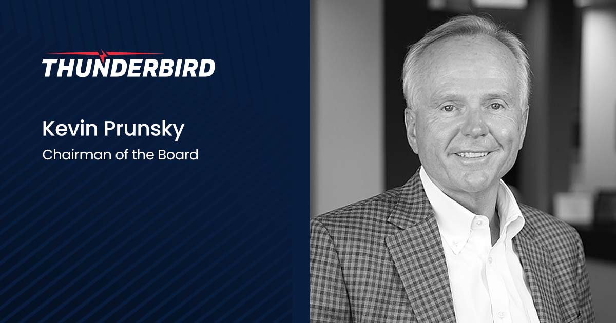 Kevin Prunsky | Chairman of the Board | Thunderbird LLC